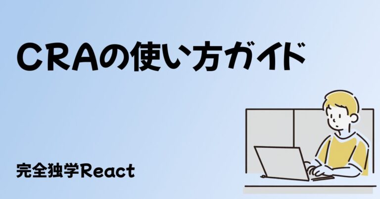 Create React Appの使い方完全ガイド|初心者でも安心のreact開発スタート 完全独学react