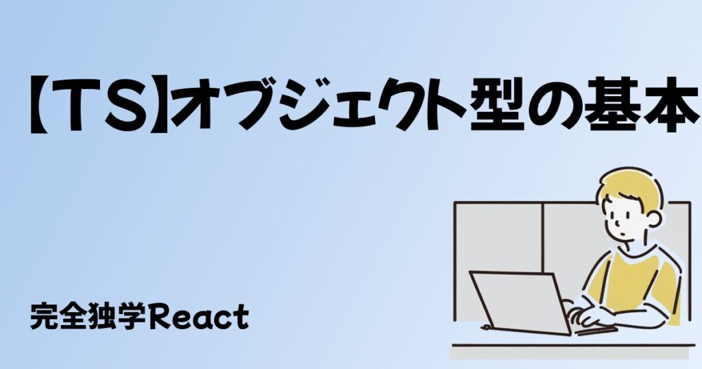 Typescriptのオブジェクト型を完全解説！基本から応用まで 完全独学react